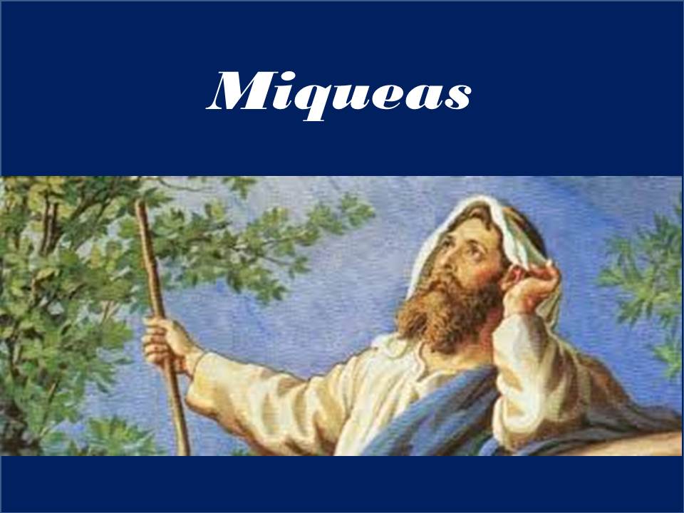Serie Los Profetas: 10.- Miqueas – Profeta menor – Buscando lo Escondido